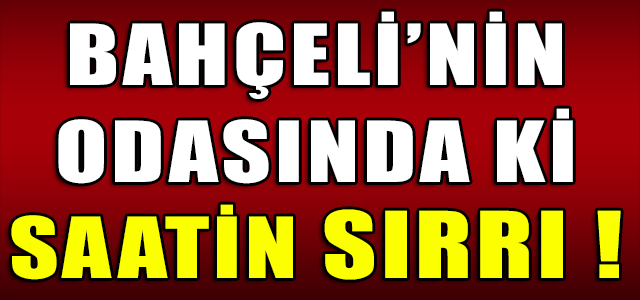 BAHÇELİ'NİN ODASINDA Kİ SAATİN SIRRI ! - HaberAlp.com - Son Dakika ... BAHÇELİ'NİN ODASINDA Kİ SAATİN SIRRI ! - HaberAlp.com - Son Dakika ...